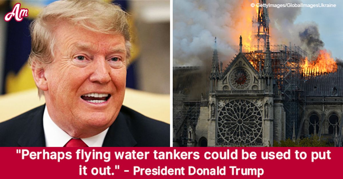 Donald Trump Offers French Firefighters Advice on Saving Notre Dame ...
