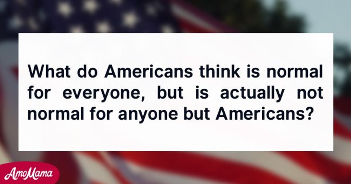 10 Things Only Americans Think Are Normal and Others Find Weird