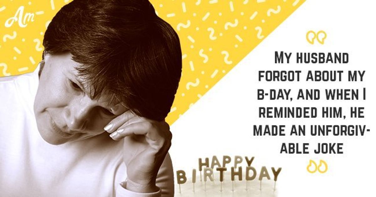 My husband forgot about my B-day, and when I reminded him, he made an ...