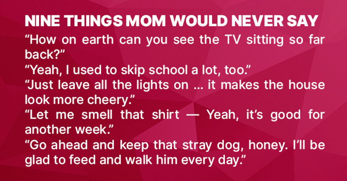 Nine Things Mom Would Never Say and Five More Jokes Every Mom Will ...